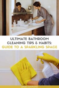 Ultimate Bathroom Cleaning Tips & Habits: Guide to a Sparkling Space