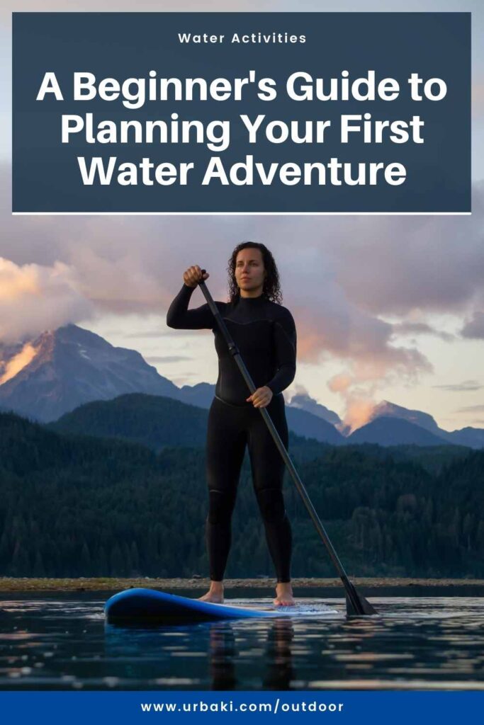 A Beginner's Guide to Planning Your First Water Adventure - Urbaki Outdoor